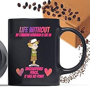 Coffee Mug Funny Stubborn Doberman Life Without Stubborn Doberman Is Like an Unsharpened Pencil It Has No Point Coffee Cup for Stubborn Doberman Lovers 042164