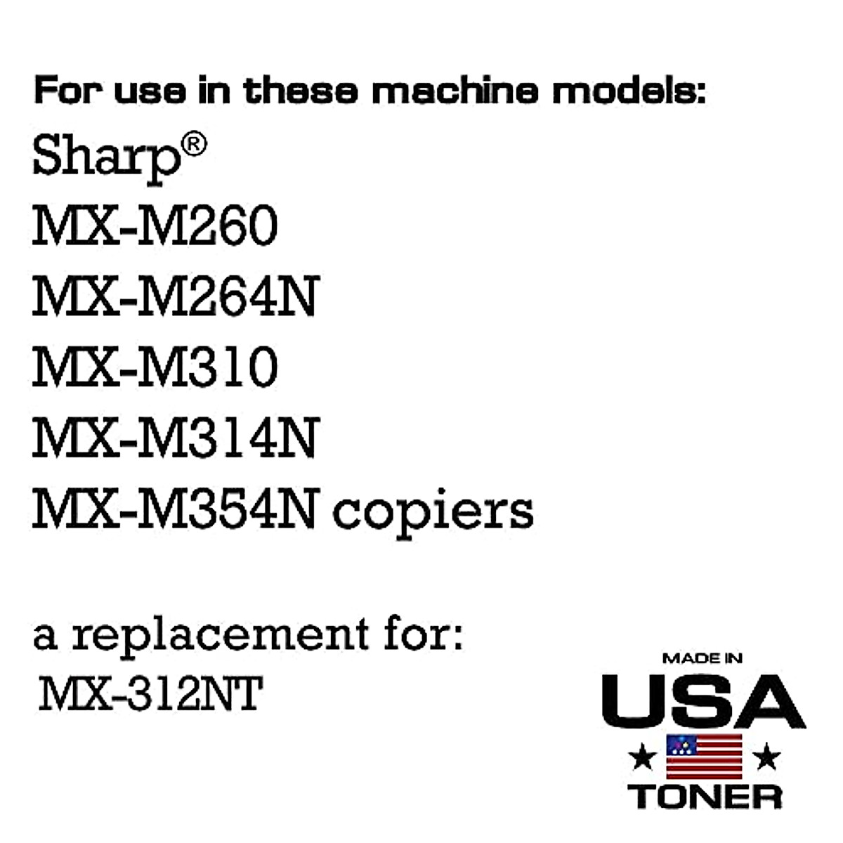 MADE IN USA TONER Compatible Replacement for Sharp MX312NT ,MX-M260, MX-M264N, MX-M310, MX-M314N, MX-M354N (Black, 2-Pack)