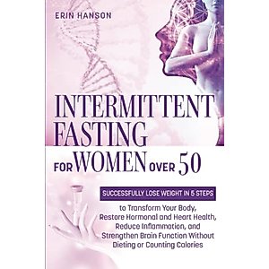 Intermittent Fasting for Women Over 50: Successfully Lose Weight in 5 Steps to Transform Your Body, Restore Hormonal and Heart Health, Reduce ... (Resolute Insight Mind, Body and Energy)