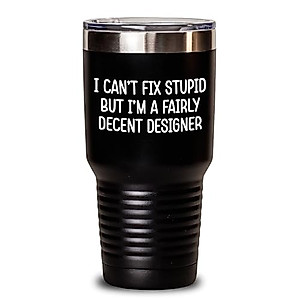 Funny Designer Gifts from Friends to Designer, I Can't Fix Stupid But I'm A Fairly Decent Designer Tumbler, Mother's Day Unique Gifts