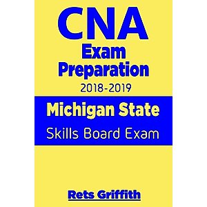 CNA Exam Preparation 2018-2019: Michigan State Skills Board Exam: CNA State Boards Exam Study guide