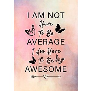 I Am Not Here To Be Average I Am Here To Be Awesome: Lined Inspirational Diary - Journal - Notebook for Women & Teenage Girls to Write In With Motivational Quotes