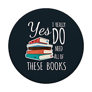 Yes I Really Do Need All of These Books Reading Love PopSockets PopGrip: Swappable Grip for Phones & Tablets