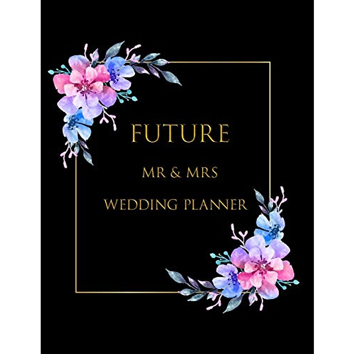 FUTURE MR & MRS: Ultimate Large Wedding Planning Notebook 180 Pages, Budget, Timeline, Checklists, Guest List, Table Seating & MORE! v30