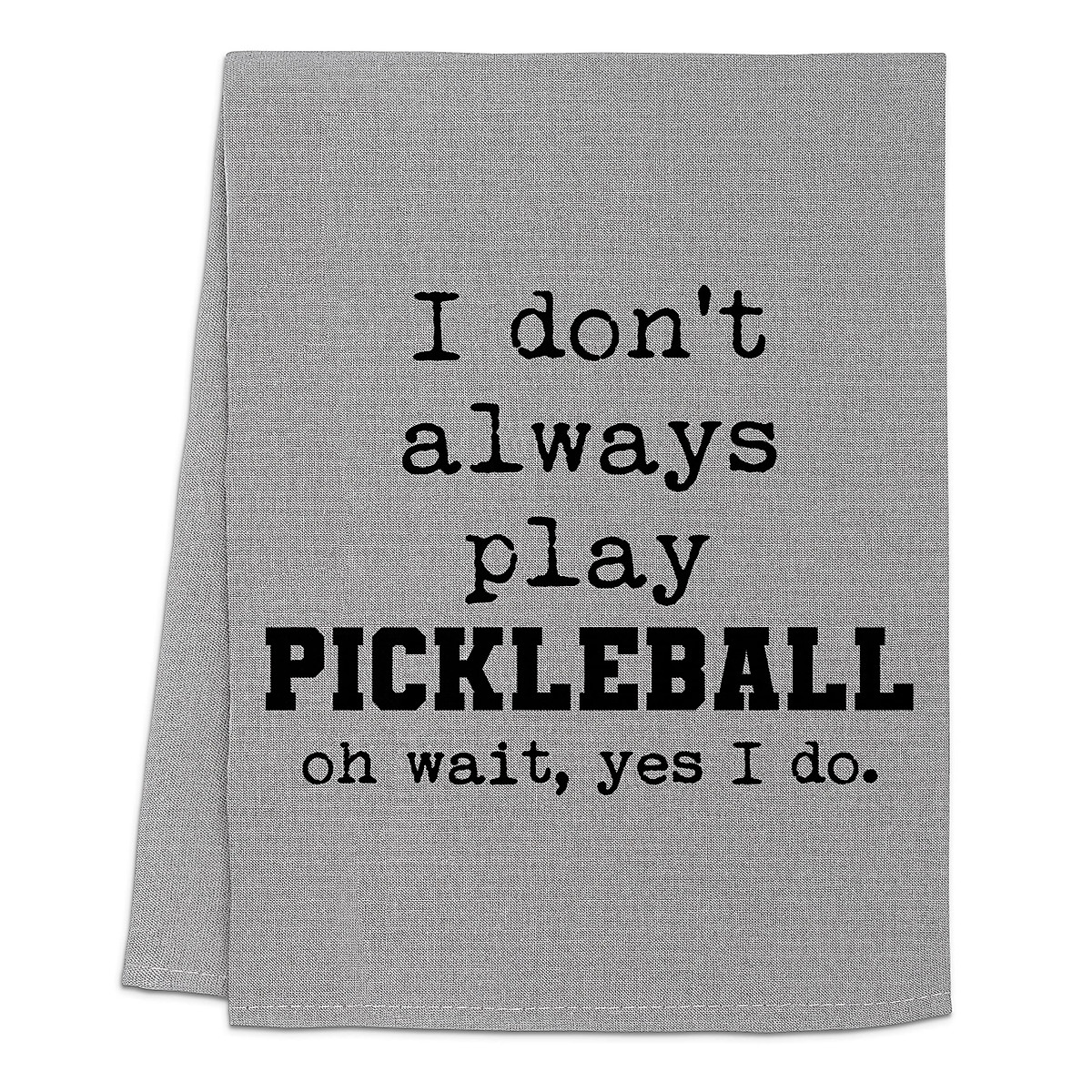 Funny Dish Towel, I Don't Always Play Pickleball (Oh Wait, Yes I Do), Flour Sack Kitchen Towel, Sweet Housewarming Gift, Farmhouse Kitchen Decor, White or Gray (Gray)