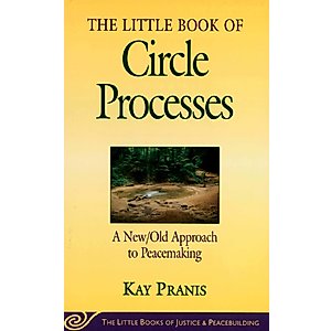 The Little Book of Circle Processes : A New/Old Approach to Peacemaking (The Little Books of Justice and Peacebuilding Series)