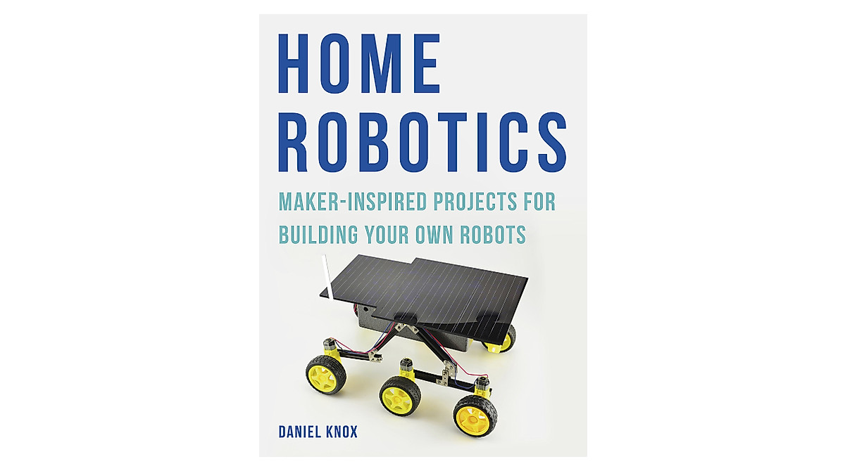 Build Your Own Robots: Maker Projects in Home Robotics