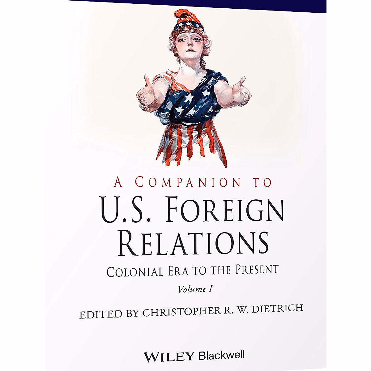 A Companion to U.S. Foreign Relations: Colonial Era to the Present (Wiley Blackwell Companions to American History)
