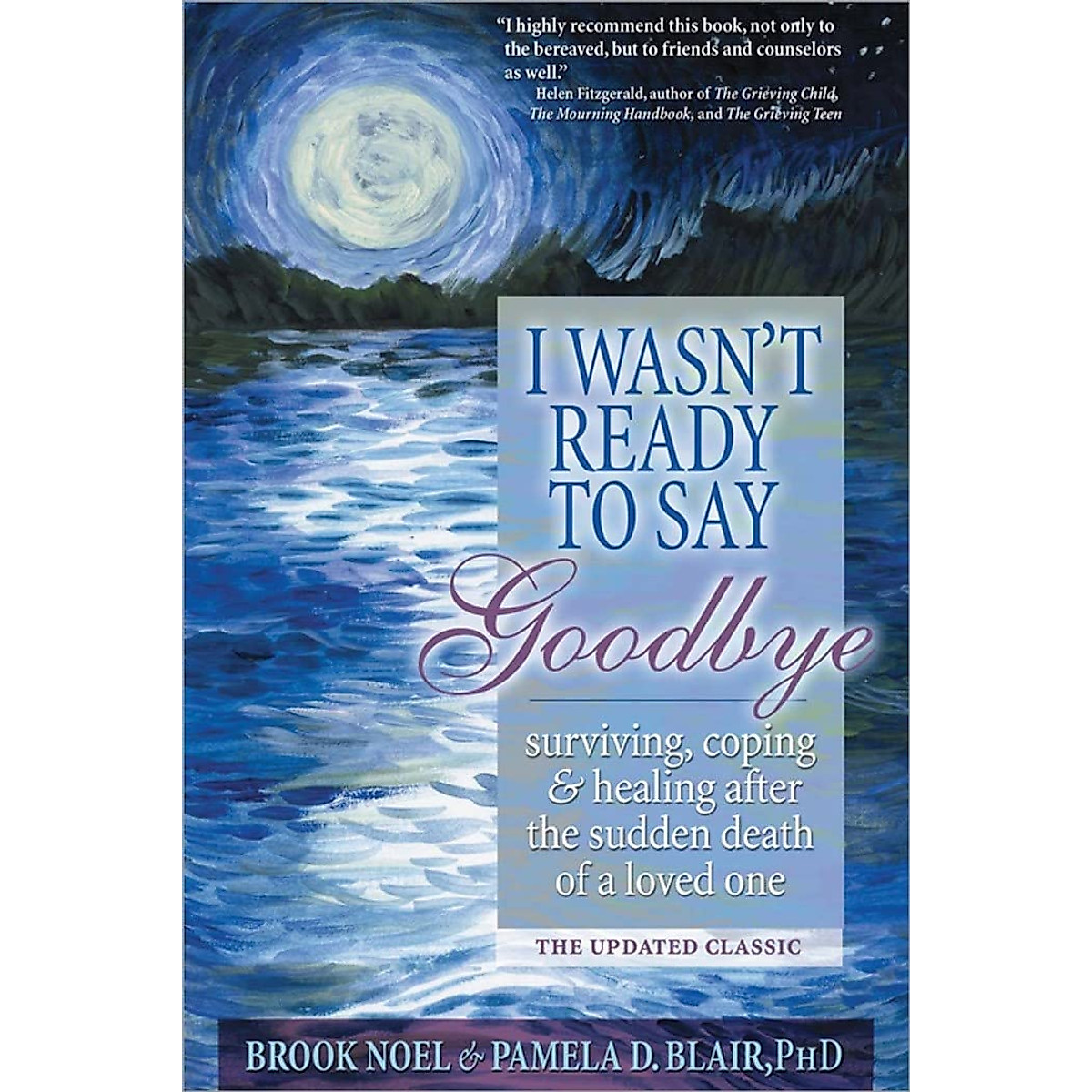 I Wasn't Ready to Say Goodbye: Surviving, Coping and Healing After the Sudden Death of a Loved One (A Compassionate Grief Recovery Book)