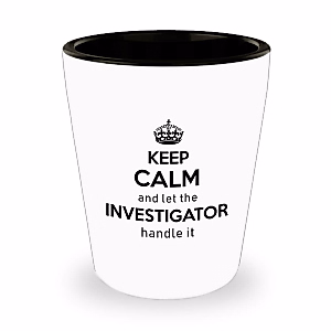 For Investigator Keep Calm And Let The Investigator Handle It Funny Witty Gag Ideas Drinking Shot Glass Shooter Birthday Stocking Stuffer