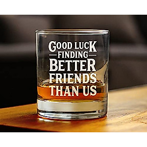 Good Luck Finding Better Friends Than Us - Whiskey Rocks Glass - Funny Farewell Gift For Best Friend Moving Away - 10.25 Oz Glasses