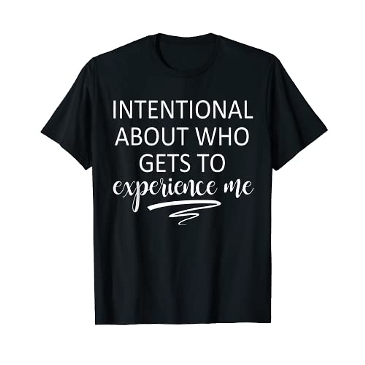 Intentional About Who Gets To Experience Me T-Shirt
