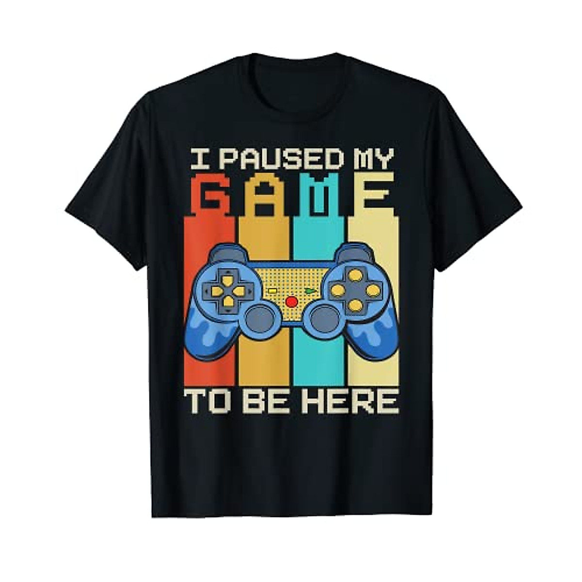 I PAUSED MY GAME TO BE HERE Video Gamer Gaming Funny T-Shirt
