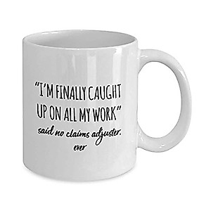 Funny Claims Adjuster Mug I'm Finally Caught Up On All My Work Said No Claims Adjuster Ever Gag Mugs Idea Coffee Mug Tea Cup