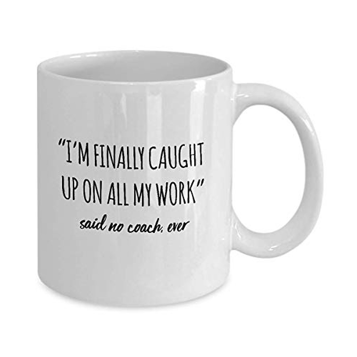 Funny Coach Mug I'm Finally Caught Up On All My Work Said No Coach Ever Gag Mugs Idea Coffee Mug Tea Cup