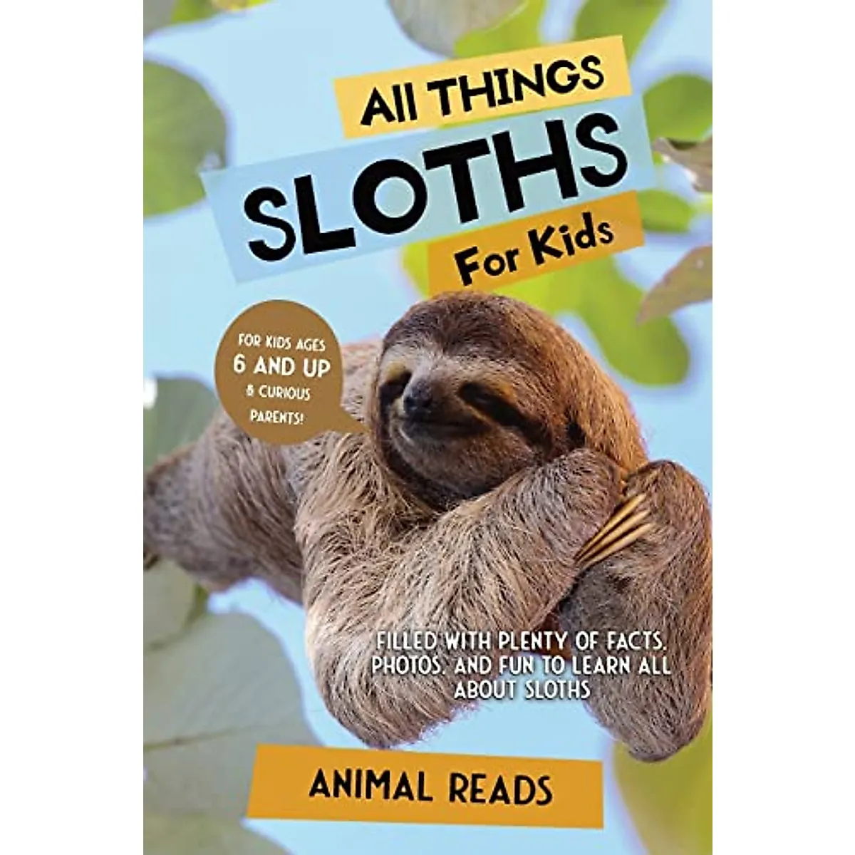 All Things Sloths For Kids: Filled With Plenty of Facts, Photos, and Fun to Learn all About Sloths