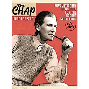 The Chap Manifesto: Revolutionary Etiquette for the Modern Gentleman