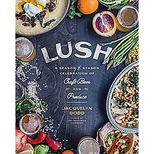 Lush: A Season-by-Season Celebration of Craft Beer and Produce