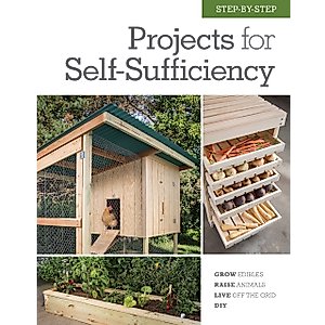 Step-by-Step Projects for Self-Sufficiency: Grow Edibles * Raise Animals * Live Off the Grid * DIY