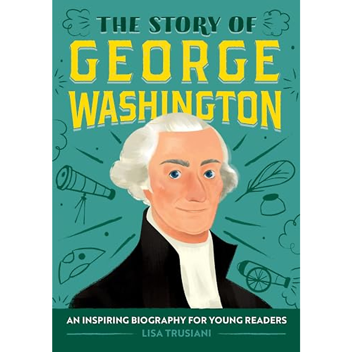 The Story of George Washington: An Inspiring Biography for Young Readers (The Story of Biographies)