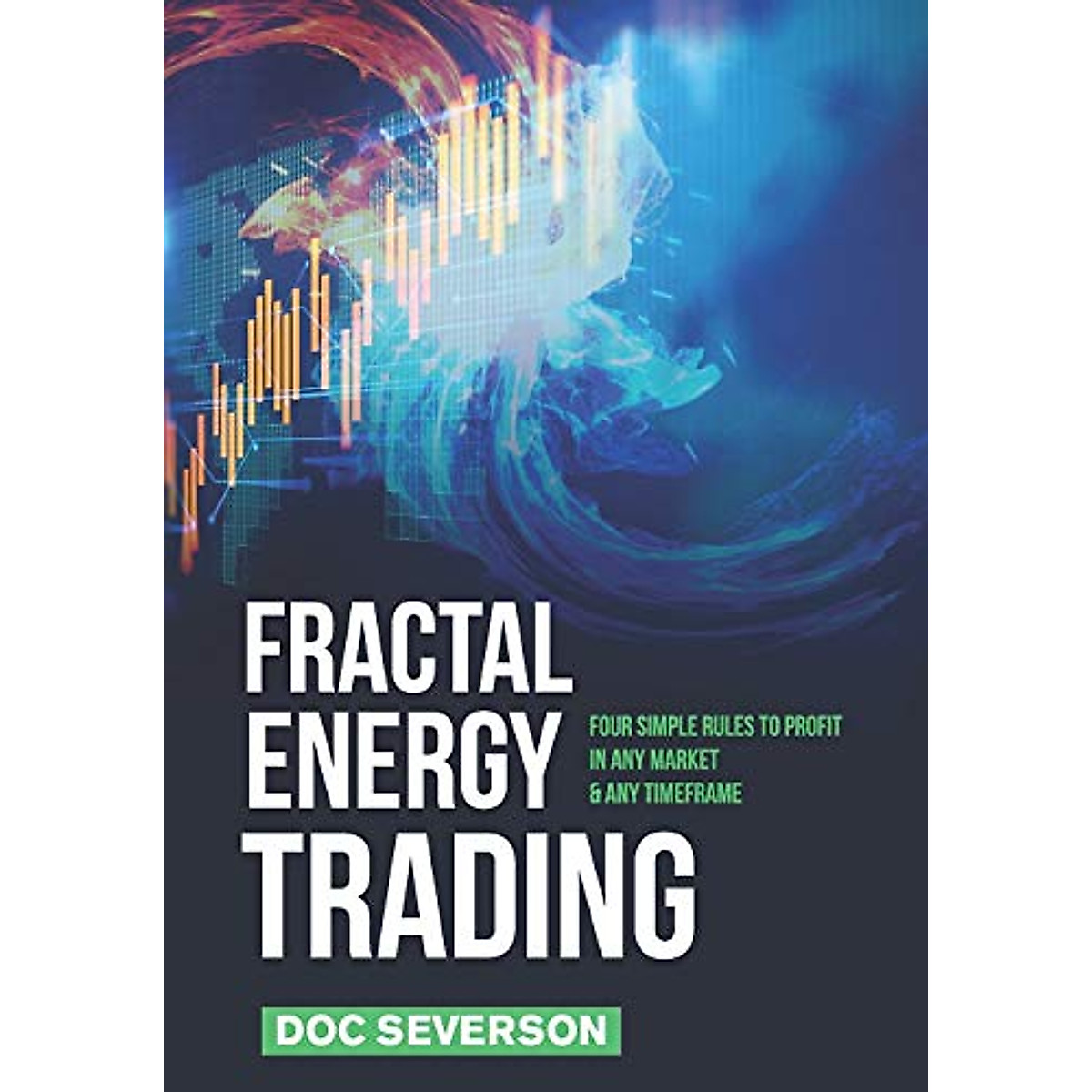 Fractal Energy Trading: Four Simple Rules to Profit In Any Market & Any Timeframe