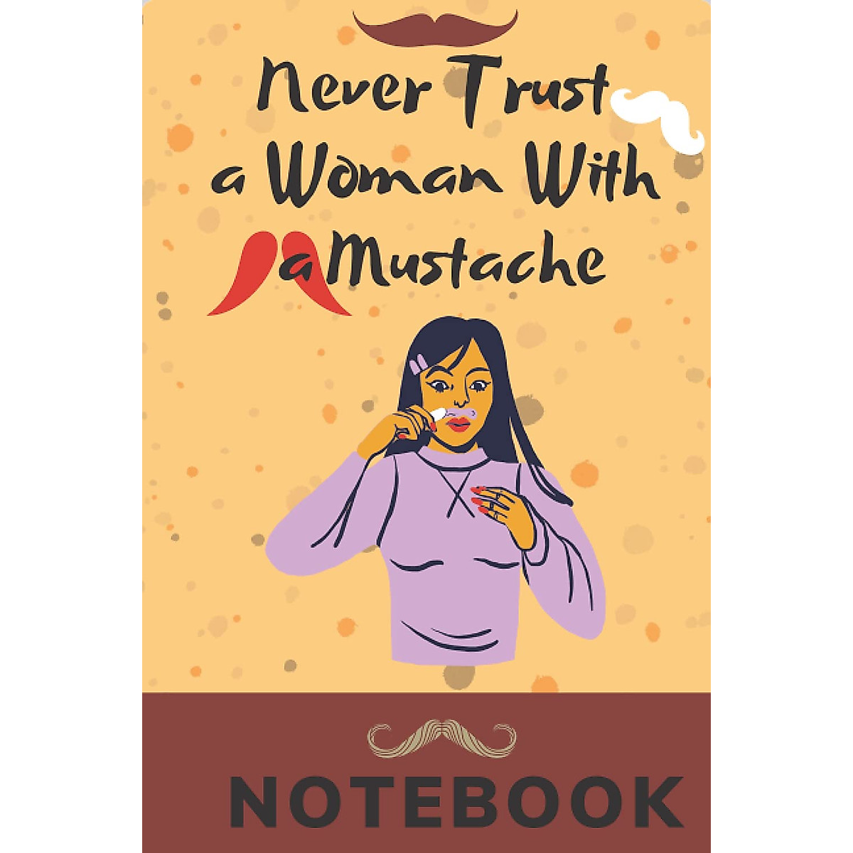 Never Trust a Woman With a Mustache: Notebook For Men
