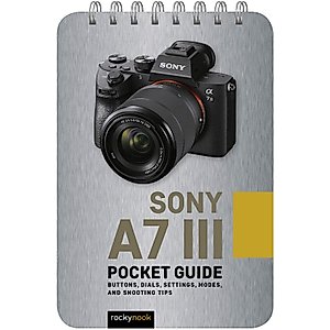 Sony a7 III: Pocket Guide: Buttons, Dials, Settings, Modes, and Shooting Tips (The Pocket Guide Series for Photographers, 5)