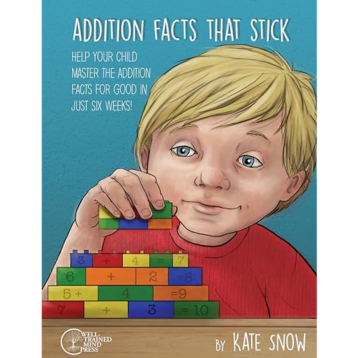 Addition Facts that Stick: Help Your Child Master the Addition Facts for Good in Just Six Weeks