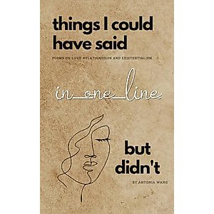 Things I Could Have Said in One Line But Didn't: Poems on Love, Relationships and Existentialism