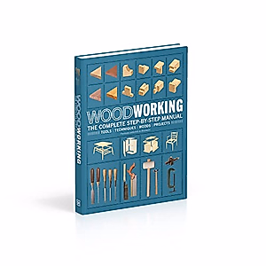Woodworking: The Complete Step-by-Step Manual