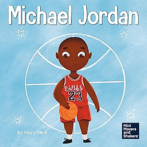 Michael Jordan: A Kid's Book About Not Fearing Failure So You Can Succeed and Be the G.O.A.T. (Mini Movers and Shakers)