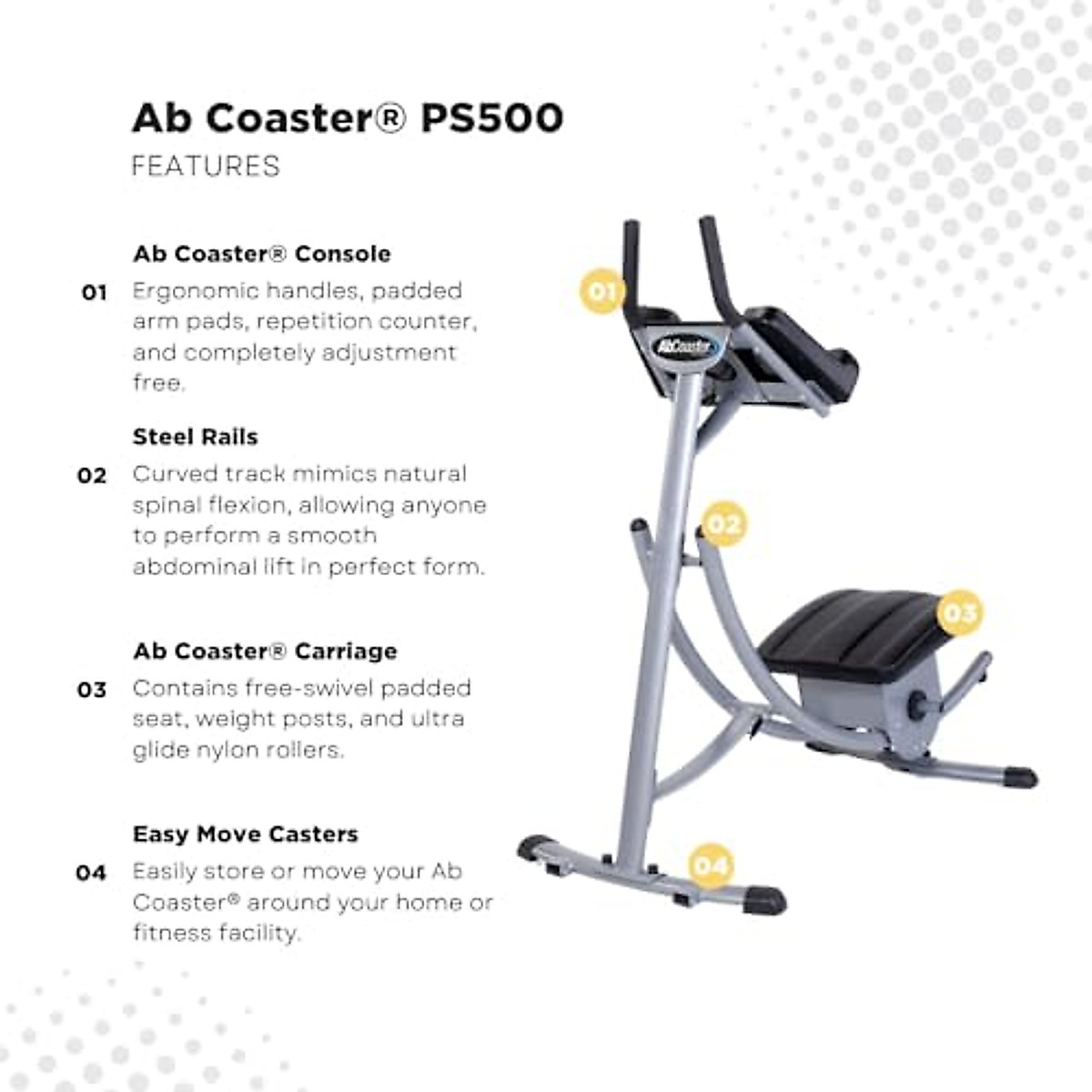 Ab Coaster® PS500 - Original, Ultimate Core Workout, 6 Pack Ab Exercise Machine for Home Use, Less Stress on Neck, Back, and Shoulders, Abdominal/Core Fitness Equipment for All Training Levels