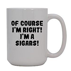 Of Course I'm Right! I'm A Sigars! - 15oz Ceramic Coffee Mug, White
