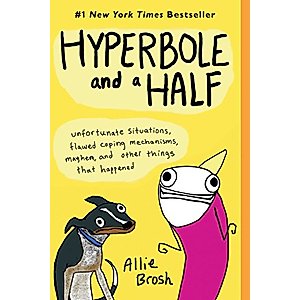 Hyperbole and a Half: Unfortunate Situations, Flawed Coping Mechanisms, Mayhem, and Other Things That Happened