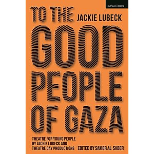 To The Good People of Gaza: Theatre for Young People by Jackie Lubeck and Theatre Day Productions