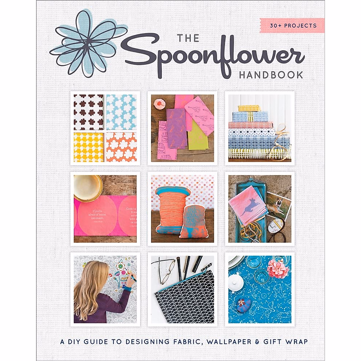 The Spoonflower Handbook: A DIY Guide to Designing Fabric, Wallpaper & Gift Wrap with 30+ Projects