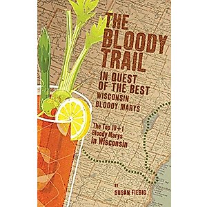 The Bloody Trail: In Quest of the Best Wisconsin Bloody Marys