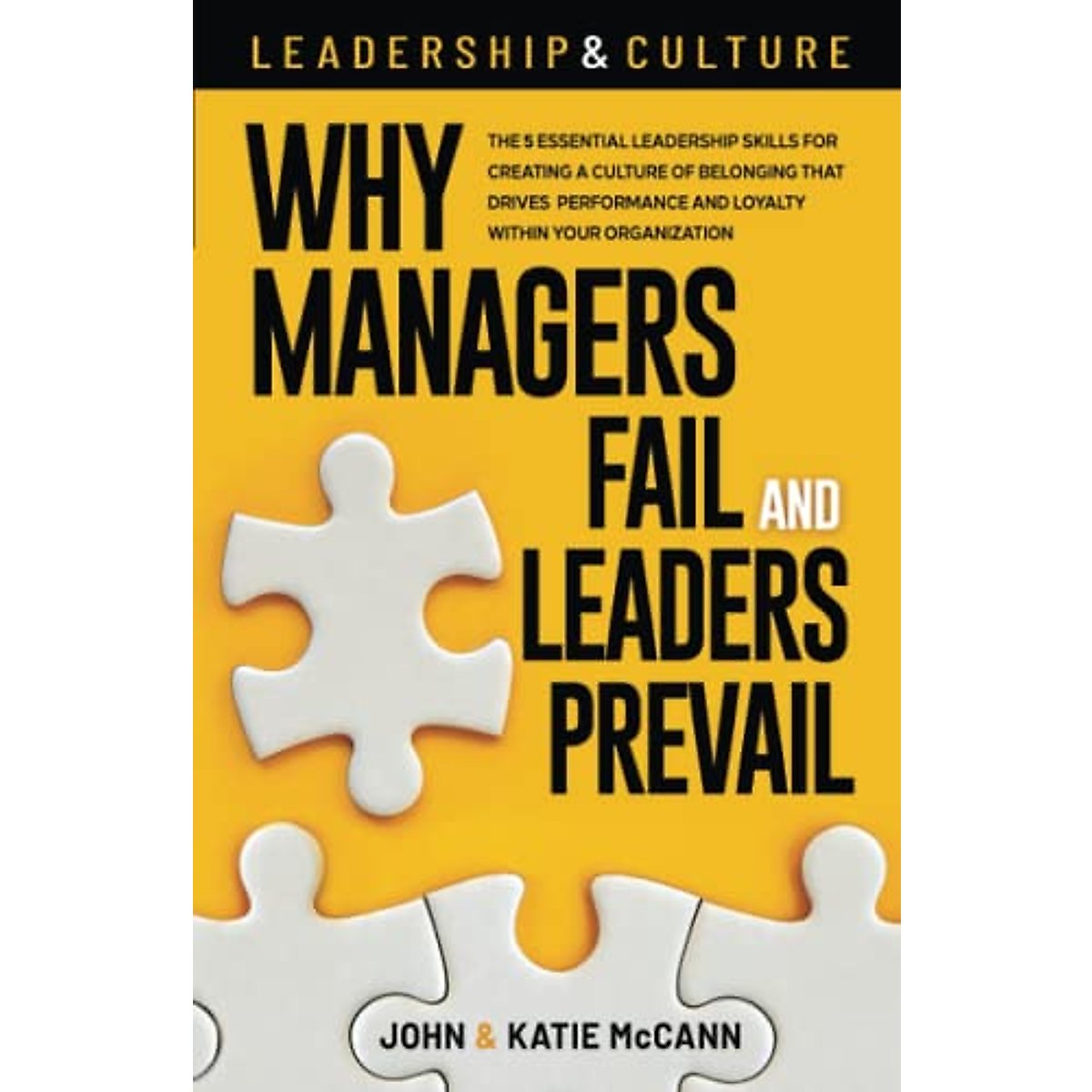 Leadership & Culture: Why Managers Fail and Leaders Prevail: The 5 Essential Leadership Skills for Creating a Culture of Belonging that Drives Performance and Loyalty Within Your Organization
