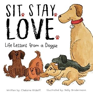 Sit. Stay. Love. Life Lessons from a Doggie - A Children’s Book of Values and Virtues - A How To Guide on Building Friendships Through Love, Kindness, and Respect