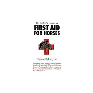 Dr. Kellon's Guide to First Aid for Horses: A Quick and Easy Reference to Conditions That Require Emergency Treatment