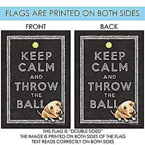 Toland Home Garden 119782 Keep Calm And Throw The Ball Dog Flag 12x18 Inch Double Sided Dog Garden Flag for Outdoor House Puppy Flag Yard Decoration
