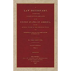 A Law Dictionary: Adapted to the Constitution and Laws of the United States of American Union; with references to the civil and other systems of foreign law