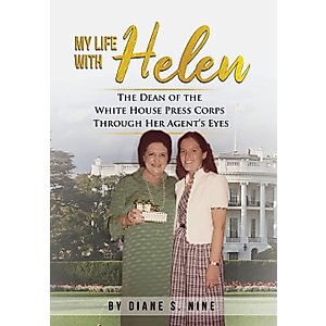 My Life With Helen: The Dean of the White House Press Corps Through Her Agent's Eyes