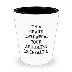 For Crane Operator I'm A Crane Operator Your Argument Is Invalid Funny Gag Witty Ideas Drinking Shot Glass Shooter Birthday Stocking Stuffer