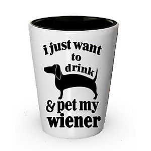 DogsMakeMeHappy I just want to drink and pet my wiener shot glass - Funny Wiener Gifts