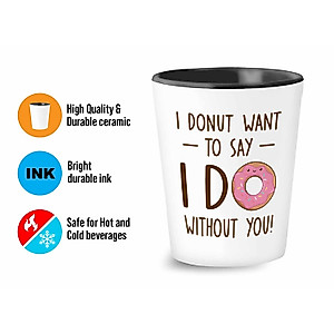 Proposal Shot Glass 1.5oz - Donut Want to Say - Dad Romantic Marriage Relationship Fiancee Engagement Wedding Day Step Dad Mam Best Friend Future Husband Wife