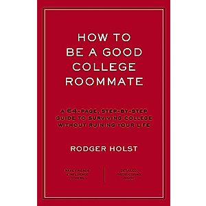 How to Be a Good College Roommate: A 64-Page, Step-by-Step Guide to Surviving College without Ruining Your Life