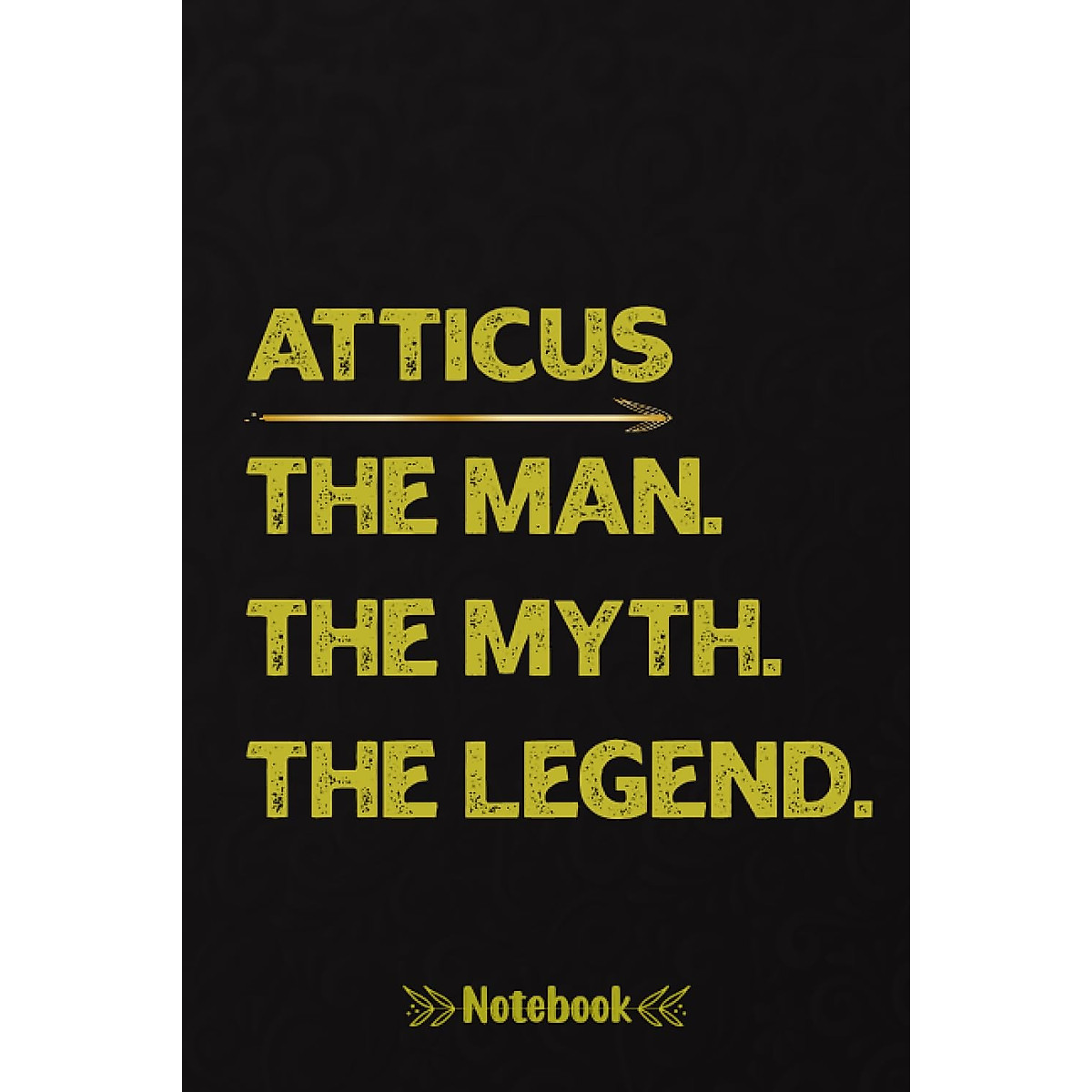 Atticus The Man The Myth The Legend: Atticus Notebook journal, A Beautiful and Funny Gift for Atticus | 120, 6x9, Blank Lined Pages Cool Diary Book Gift For Man.