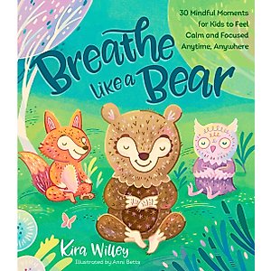 Breathe Like a Bear: 30 Mindful Moments for Kids to Feel Calm and Focused Anytime, Anywhere (Mindfulness Moments for Kids)