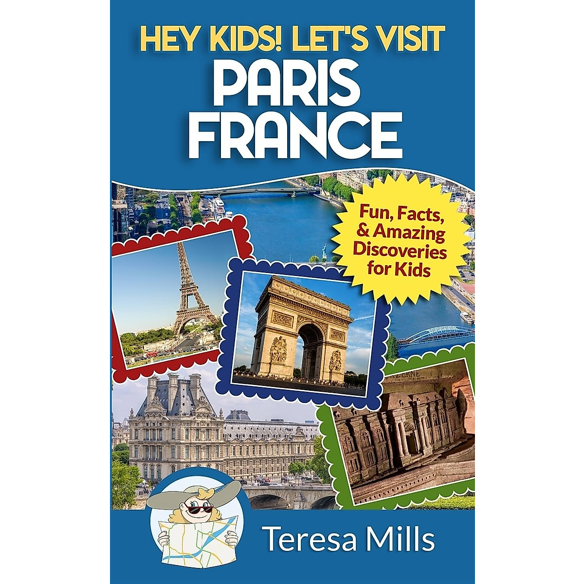 Hey Kids! Let's Visit Paris France: Fun, Facts and Amazing Discoveries for Kids